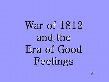 PPT – War of 1812 and the Era of Good Feelings PowerPoint presentation ...