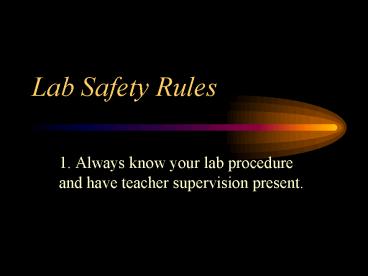 1. Always know your lab procedure and have teacher supervision present ...