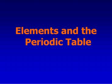 PPT – Elements and the Periodic Table PowerPoint presentation | free to ...