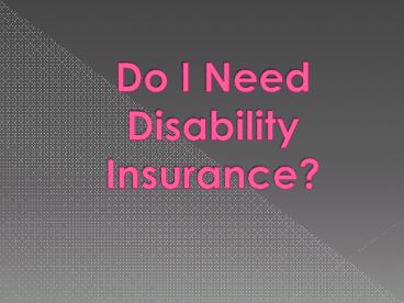 PPT – Do I Need Disability Insurance? PowerPoint presentation | free to ...
