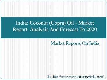 India: Coconut (Copra) Oil - Market Report. Analysis And Forecast To ...