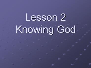 PPT – Lesson 2 Knowing God PowerPoint presentation | free to view - id ...