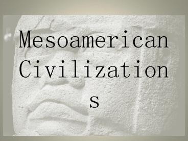 Mesoamerican Civilizations presentation | free to view
