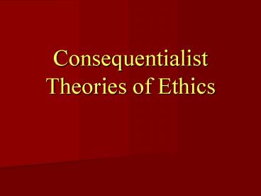 Consequentialist Theories of Ethics presentation | free to view