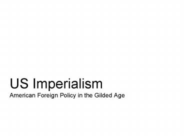 PPT – US Imperialism American Foreign Policy in the Gilded Age ...