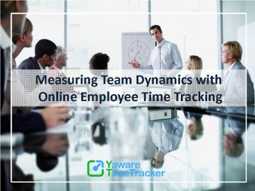Measuring Team Dynamics with Online Employee Time Tracking presentation ...