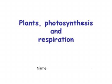 Plants, photosynthesis and respiration presentation | free to view