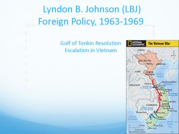 Lyndon B. Johnson (LBJ) Foreign Policy, 1963-1969 Gulf of Tonkin ...