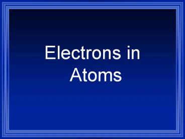 PPT – Electrons in Atoms PowerPoint presentation | free to view - id ...