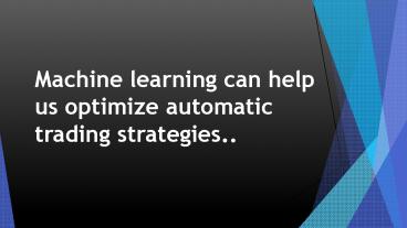 PPT – Machine learning can help us optimize automatic trading ...