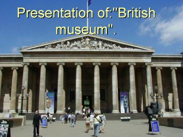 Presentation of:"British museum". presentation | free to view