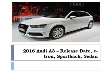 PPT – 2016 Audi A3 – Release Date, e-tron, Sportback, Sedan PowerPoint presentation | free to ...