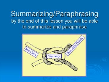 Summarizing/Paraphrasing by the end of this lesson you will be able to summarize and paraphrase ...