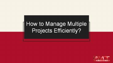 PPT – How to Manage Multiple Projects Efficiently? PowerPoint ...