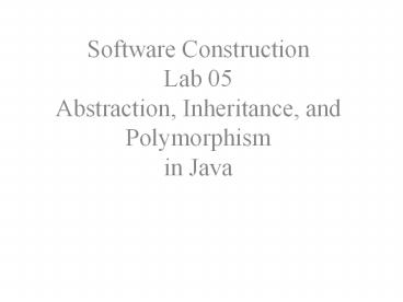 PPT – Software Construction Lab 05 Abstraction, Inheritance, and Polymorphism in Java PowerPoint ...