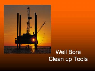 Well Bore Clean up Tools presentation | free to download