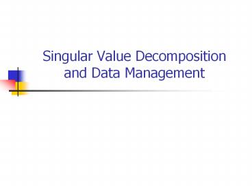 PPT – Singular Value Decomposition and Data Management PowerPoint ...