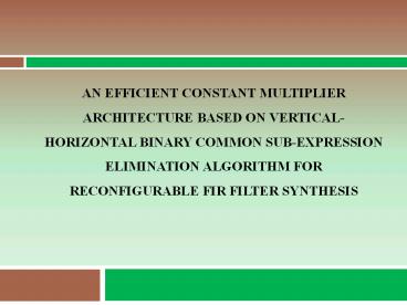 PPT – IEEE 2015 VLSI AN EFFICIENT CONSTANT MULTIPLIER ARCHITECTURE BASED ON VERTICAL-HORIZONTAL ...