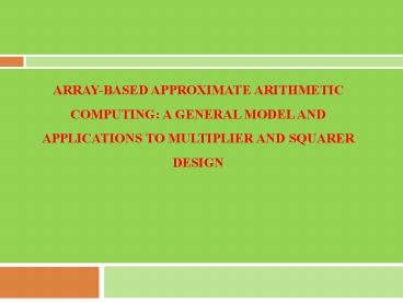 IEEE 2015 VLSI ARRAY-BASED APPROXIMATE ARITHMETIC COMPUTING.pptx presentation | free to download