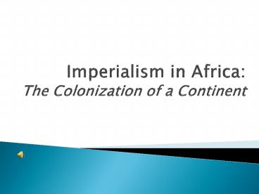 PPT – Imperialism in Africa: The Colonization of a Continent PowerPoint ...