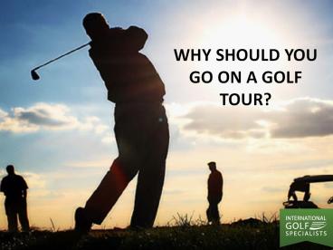 WHY SHOULD YOU GO ON A GOLF TOUR? presentation | free to download