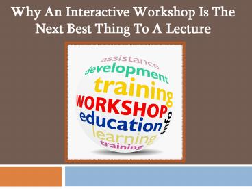 PPT – Why An Interactive Workshop Is The Next Best Thing To A Lecture ...