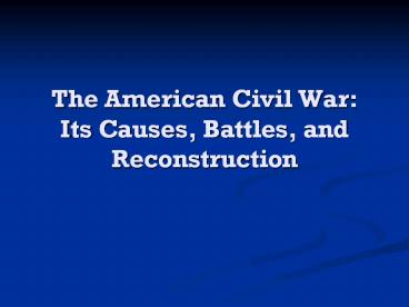 PPT – The American Civil War: Its Causes, Battles, and Reconstruction ...