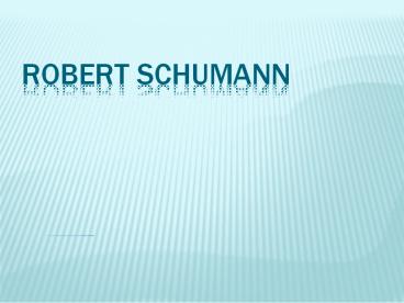 ROBERT SCHUMANN presentation | free to view