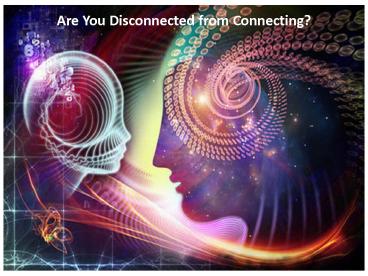 Are You Disconnected from Connecting? presentation | free to download