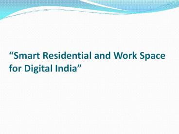 Smart Residential and Work Space for Digital India...!!! presentation ...