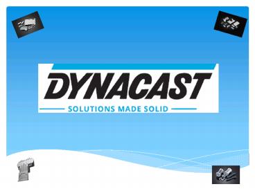 Precision Die Casting Alloys Dynacast presentation | free to download