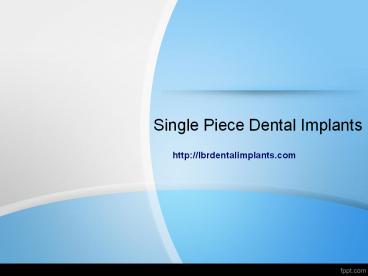 PPT – Single Piece Dental Implants PowerPoint presentation | free to ...