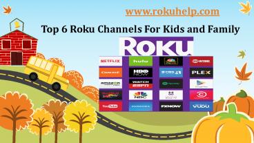 PPT – Top 6 roku channels for kids and family www.rokuhelp.com ...