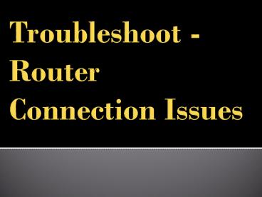 Troubleshoot -Router Connection Issues presentation | free to download