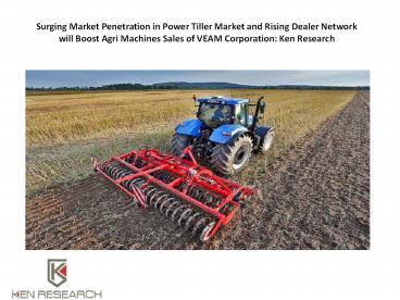 Surging Market Penetration in Power Tiller Market and Rising Dealer ...
