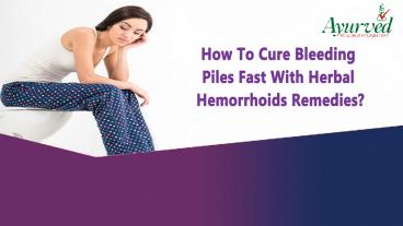How To Cure Bleeding Piles Fast With Herbal Hemorrhoids Remedies ...