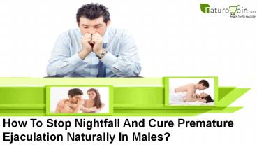 PPT – How To Stop Nightfall And Cure Premature Ejaculation Naturally In Males? PowerPoint ...