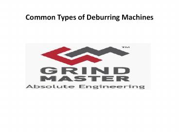 Common Types of Deburring Machines - Grind Master presentation | free ...