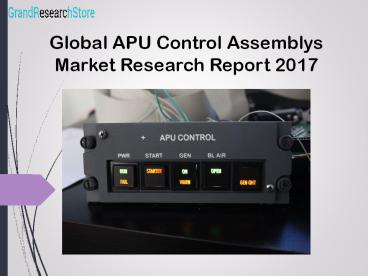 Global apu control assemblys market research report 2017 presentation ...