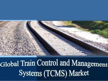 PPT – Global Train Control and Management Systems (TCMS) Market ...
