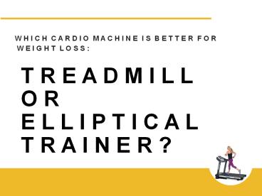 Treadmill or Elliptical Trainer? presentation | free to download