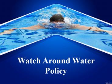 PPT – Watch Around Water Policy PowerPoint presentation | free to ...