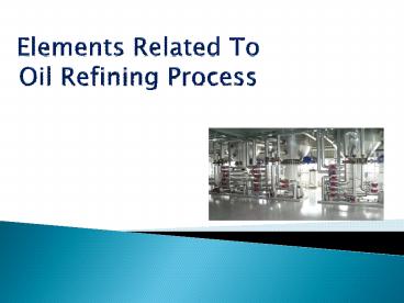 PPT – Elements Related To Oil Refining Process PowerPoint presentation ...
