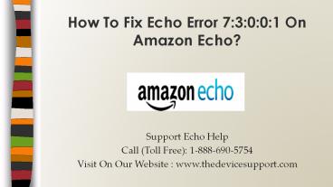 PPT – How To Fix Echo Error 7:3:0:0:1 On Amazon Echo? PowerPoint ...