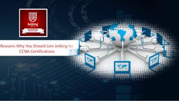 PPT – Reasons Why You Should Join Jetking for CCNA Certifications ...