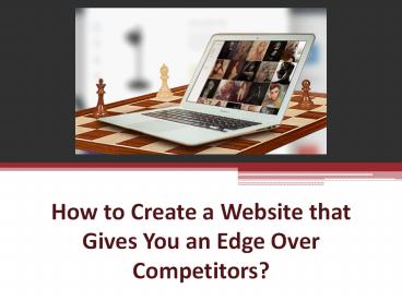 PPT – How to Create a Website that Gives You an Edge Over Competitors ...