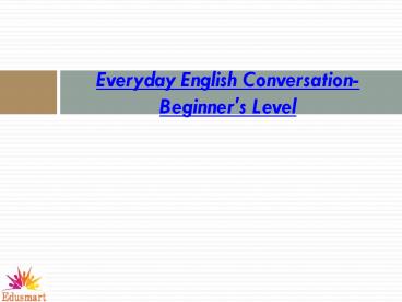 Everyday English Conversation- Beginner's Level presentation | free to ...