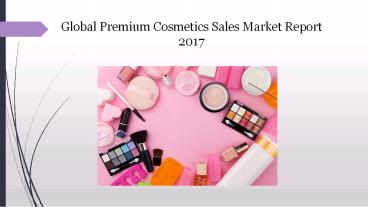 PPT – Premium Cosmetics Sales Market Report 2017 PowerPoint ...