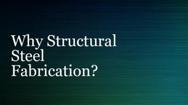 Why Structural Steel Fabrication? presentation | free to download