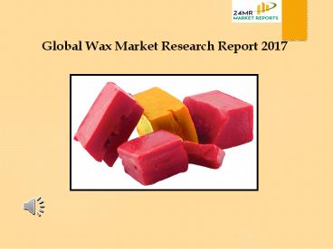 Global Wax Market Research Report 2017 presentation | free to download